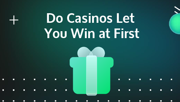 Is Beginner's Luck Real, Or Do Casinos Let You Win At First?
