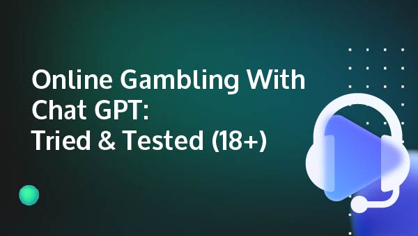 Online Gambling With Chat GPT: Tried & Tested (18+)